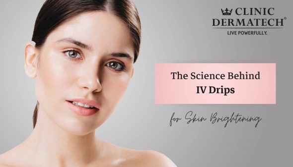 The Science Behind IV Drips for Skin Brightening -Clinic Dermatech